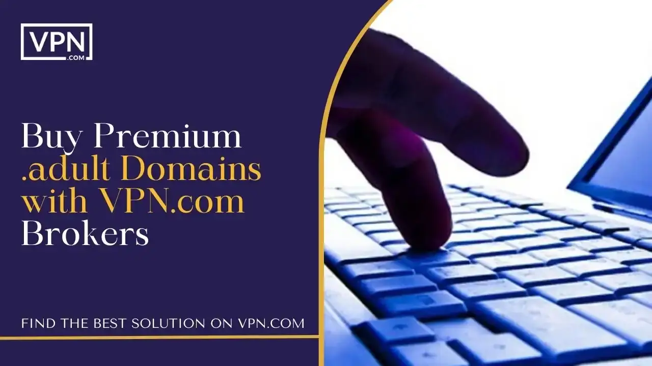 Buy Premium .adult Domains With VPN.com Brokers