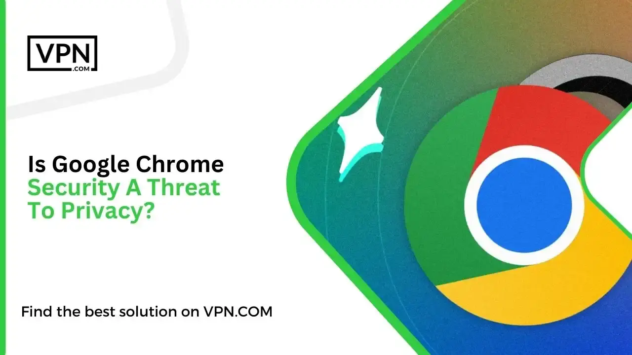 Is Google Chrome Security A Threat To Privacy?