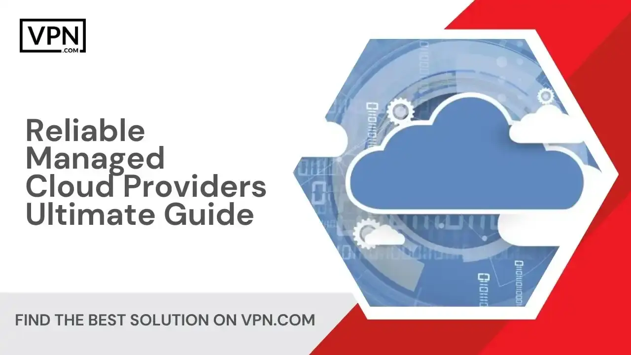 Reliable Managed Cloud Providers: Ultimate Guide – VPN.com