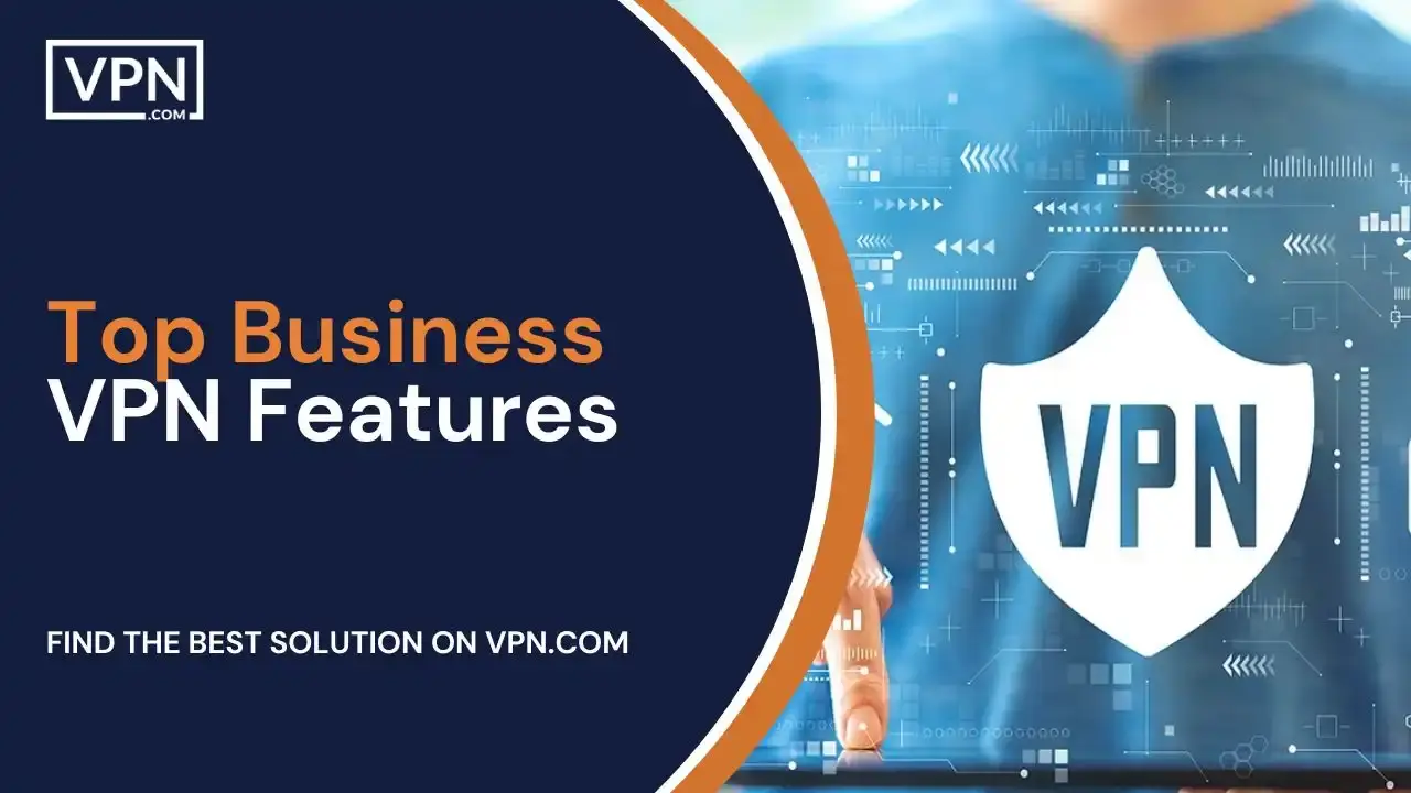 Discover Key VPN Features Your Business Can't Miss
